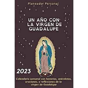 2023 UN AÑO CON LA VIRGEN DE GUADALUPE: Calendario semanal con historias, anécdotas, oraciones, y reflexiones de la virgen de Guadalupe. (Agendas, Diarios y Cuadernos) (Spanish Edition)