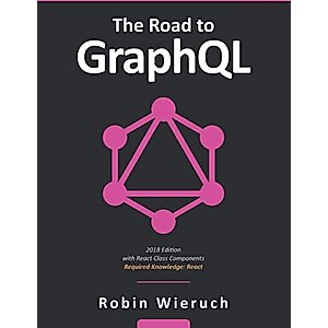 The Road to GraphQL: Your journey to master pragmatic GraphQL in JavaScript with React.js and Node.js