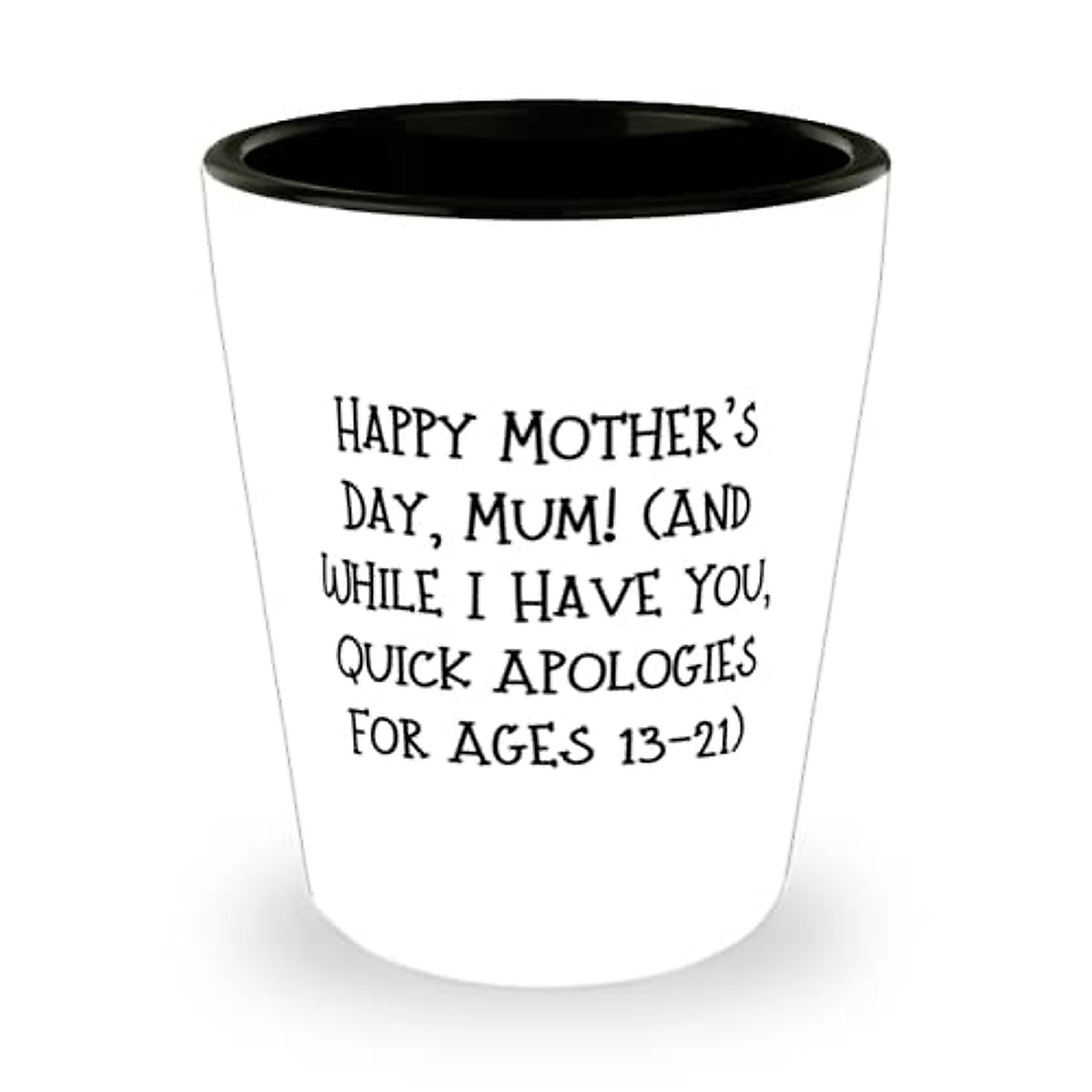 Nice Mum, Happy Mother's Day, Mum! (And While I Have You, Quick Apologies For Ages 13-21), Holiday Shot Glass For Mum