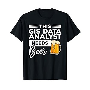 This GIS Data Analyst Needs Beer T-Shirt