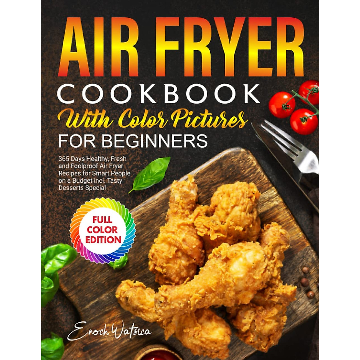 Air Fryer Cookbook with Color Pictures For Beginners: 365 Days Healthy, Fresh and Foolproof Air Fryer Recipes for Smart People on a Budget incl. Tasty Desserts Special