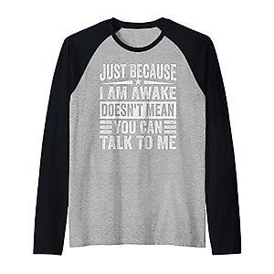 Just Because I Am Awake Doesn't Mean You Can Talk To Me Raglan Baseball Tee