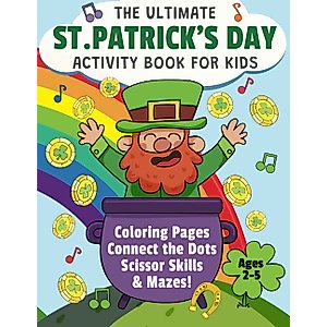The Ultimate St. Patrick's Day Activity Book For Kids Ages 2-5: Connect the Dots, Mazes, Coloring Pages, Dot Markers Pages, Scissor Skills I Fun And ... Lucky Clovers, Pots Of Gold, And More!