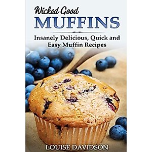 Wicked Good Muffins: Insanely Delicious, Quick, and Easy Muffin Recipes (Easy Baking Cookbook)
