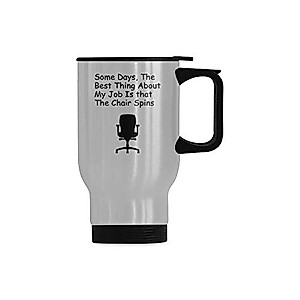 Some Days, The Best Thing About My Job Is that The Chair Spins Travel Mug - Stainless Steel Travel Mug/Coffee Mug/Travel Cup/ - 14 Ounce, Silver