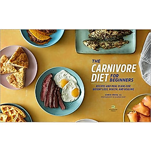 The Carnivore Diet for Beginners: Recipes and Meal Plans for Weight Loss, Health, and Healing
