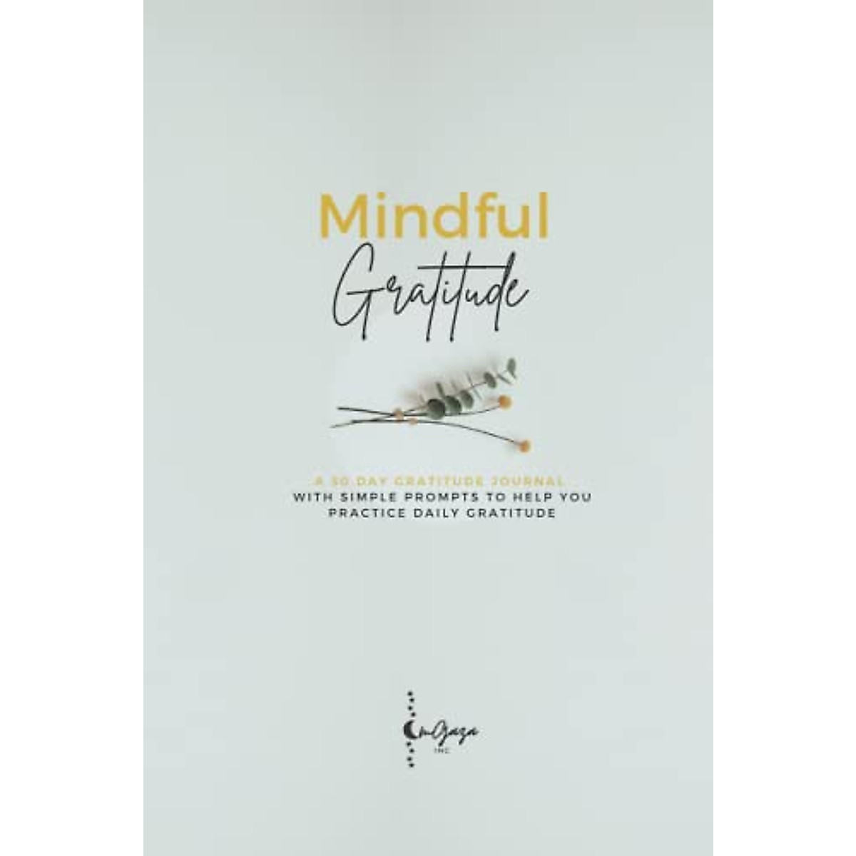 Mindful Gratitude: A 30 day Gratitude Journal with simple journaling prompts to help you practice daily gratitude