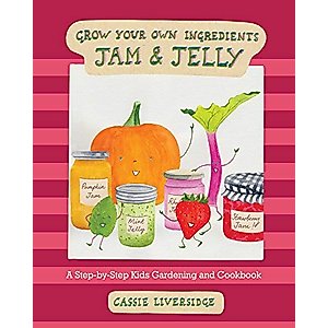 Jam and Jelly: A Step-by-Step Kids Gardening and Cookbook (Grow Your Own Ingredients)