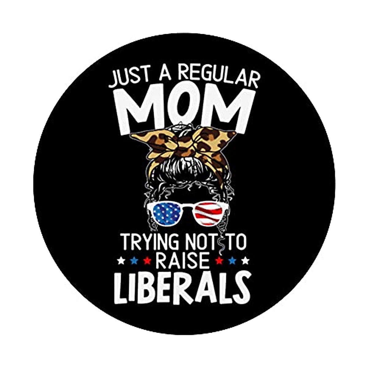 Just A Regular Mom Trying Not To Raise Liberals for a Mom PopSockets Swappable PopGrip