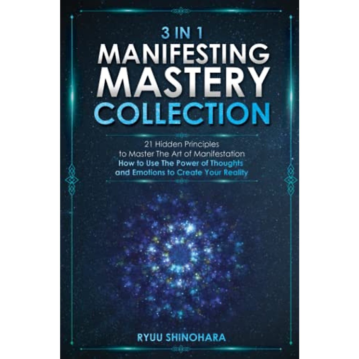3 IN 1: Manifesting Mastery Collection: 21 Hidden Principles to Master The Art of Manifestation - How to Use The Power of Thoughts and Emotions to Create Your Reality