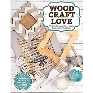 Wood, Craft, Love: Vintage-Inspired Home Décor Projects You Can Make (Includes Chalk Paint, Stencils, Spray Paint, and More!) (Design Originals)