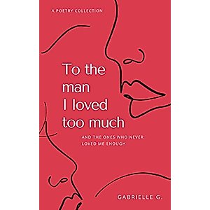 To the man I loved too much: And the ones who never loved me enough
