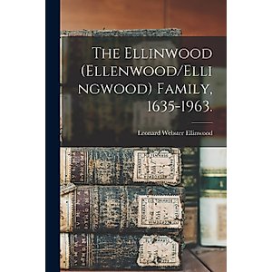 The Ellinwood (Ellenwood/Ellingwood) Family, 1635-1963.