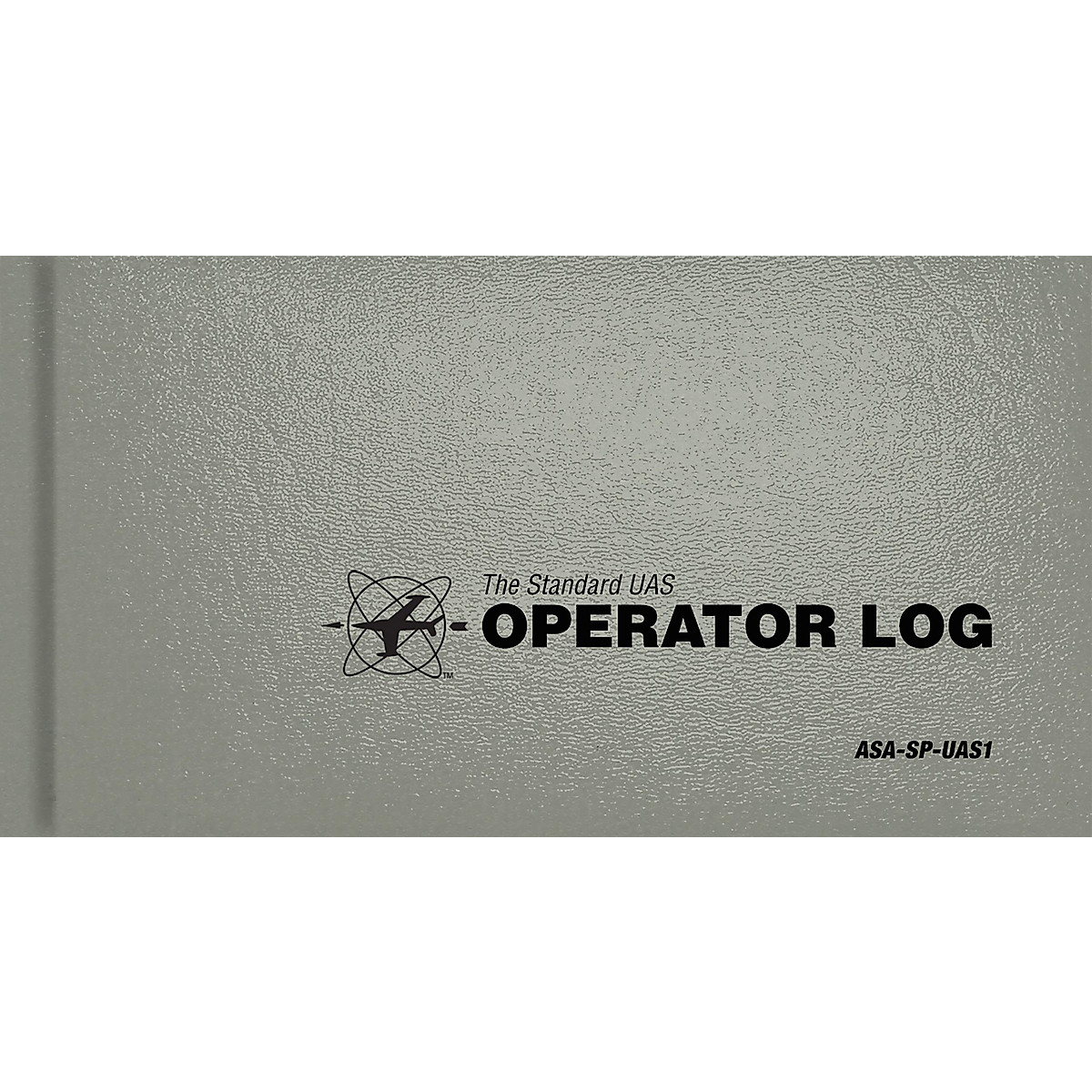 The Standard UAS Operator Logbook: ASA-SP-UAS1 (Standard Pilot Logbooks)