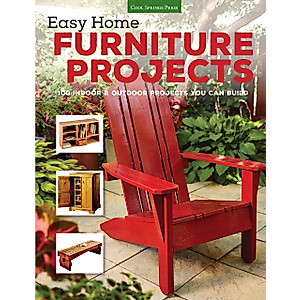 Easy Home Furniture Projects: 100 Indoor & Outdoor Projects You Can Build