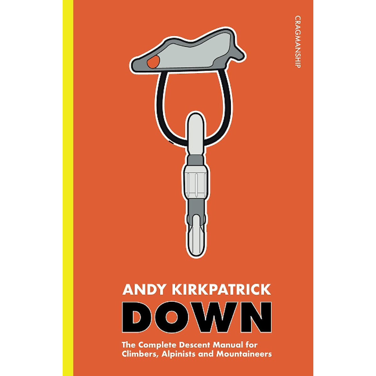 Down: The Complete Descent Manual for Climbers, Alpinists and Mountaineers (Cragmanship)