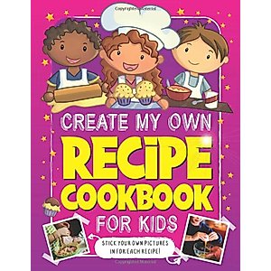 Create My Own Recipe Cook Book For Kids: A Cooking and Writing Blank Recipe Journal for Children and Kids Ages 4 – 12 Years