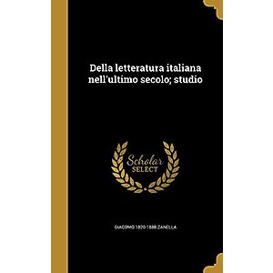 Della letteratura italiana nell'ultimo secolo; studio (Italian Edition)