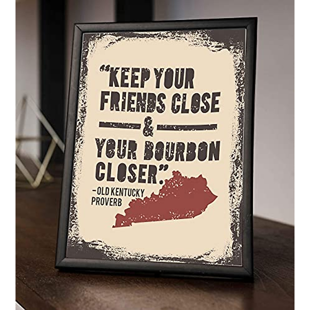 Old Kentucky Proverb-"Keep Your Friends Close and Your Bourbon Closer"- Funny Wall Print- 8 x 10"-Ready to Frame. Humorous Wall Art- Ideal Decor for Home-Office-Bar-Man Cave-Pub. Makes a Great Gift!