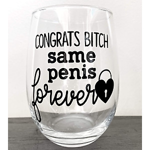 Congrats Bitch, Same Penis FOREVER - Engagement, Wedding, Bachelorette Party Gift - Premium 21oz Stemless Wine Glass