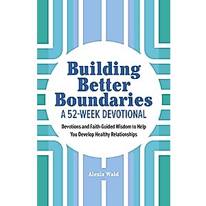Building Better Boundaries: A 52-Week Devotional: Devotions and Faith-Guided Wisdom to Help You Develop Healthy Relationships