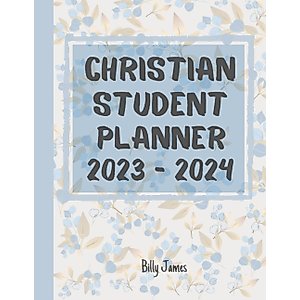 Christian Student Planner 2023-2024: Academic Year 23 24 Daily Weekly Monthly Organizer with Scripture