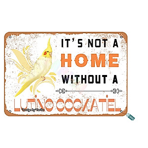 Keely It’S Not A Home Without A Lutino Cockatiel Parrot for Home,Bedroom,Living Room,Outdoor,Restaurants,Club,House,Room,Coffee Bars,Man Cave Metal Vintage Tin Sign Wall Decoration 12x8 inches