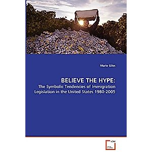 Believe the Hype:: The Symbolic Tendencies of Immigration Legislation in the United States 1980-2005