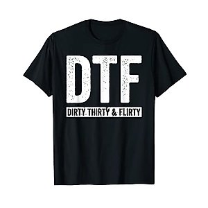 DTF Dirty Thirty & Flirty Funny 30th Birthday G T-Shirt