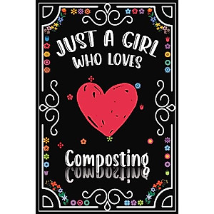 Just A Girl Who Loves Composting: Beautiful and Funny Gift for Composting Lovers | 120, 6x9, Blank Lined Pages Cool Diary Book Gift For Composting Enthusiasts