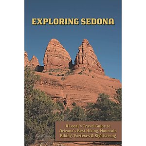 Exploring Sedona: A Local's Guide to the Best Arizona Hiking, Mountain Biking, Vortexes & Sightseeing
