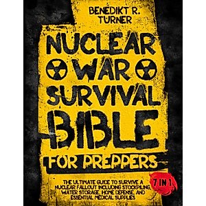 The Nuclear War Survival Bible for Preppers: The Ultimate Guide to Survive a Nuclear Fallout Including Stockpiling, Water Storage, Home Defense, and Essential Medical Supplies