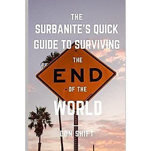 The Surbanite's Quick Guide to Surviving the End of the World: Unconventional and controversial ideas to surviving riots, civil war, and nuclear war.