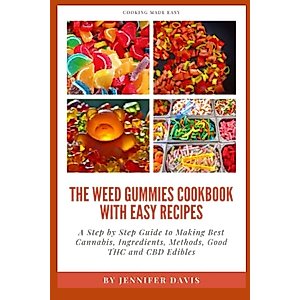 Weed Gummies Cookbook: A Step By Step Guide To Making Best Cannabis, Ingredients, Methods, Good THC and CBD Edibles