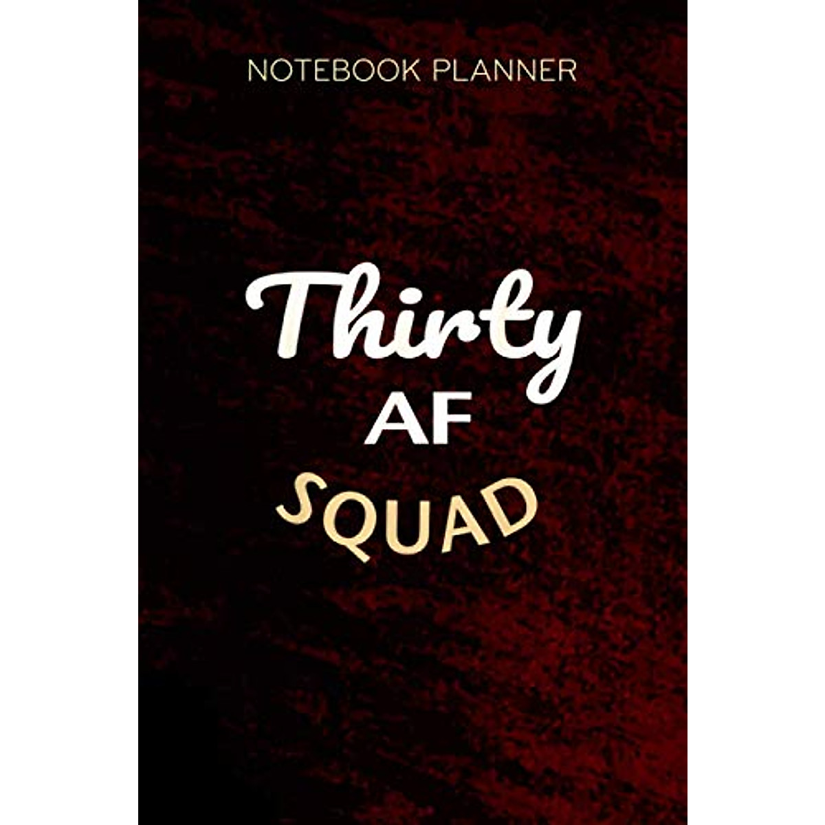 Notebook Planner 30th Birthday Thirty AF Dirty Thirty Squad: Over 100 Pages, Tax, Lesson, Goals, Diary, Paycheck Budget, 6x9 inch, Daily Journal