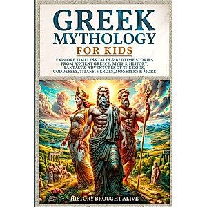 Greek Mythology For Kids: Explore Timeless Tales & Bedtime Stories From Ancient Greece. Myths, History, Fantasy & Adventures of The Gods, Goddesses, Titans, Heroes, Monsters & More