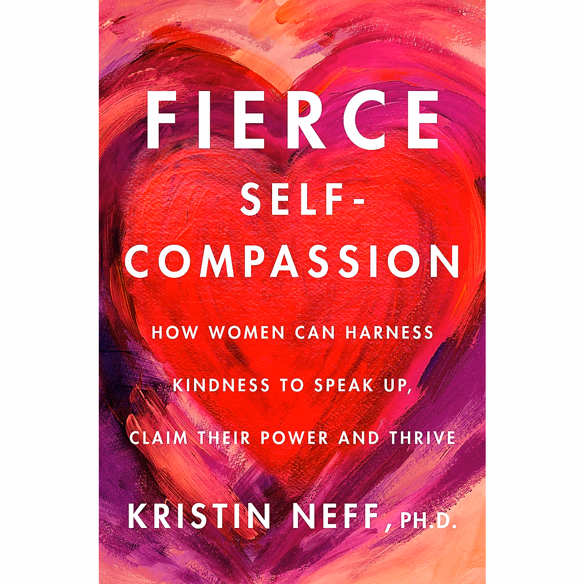 Fierce Self-Compassion: How Women Can Harness Kindness to Speak Up, Claim Their Power, and Thrive