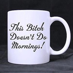 Funny This Bitch Doesn't Do morning Ceramic Coffee White Mug Tea Cup 11 Ounce Twin Sides Design by Coffee/Tea/Drink Mugs
