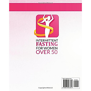 Intermittent Fasting for Women Over 50: The Most Updated Guide to Losing Weight, Reset Your Metabolism and Boost Your Energy. 100 Recipes and 28 Days Meal Plan Included