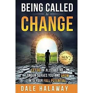 Being Called to Change: Let Go of All That No Longer Serves You and Grow Into Your Full Potential