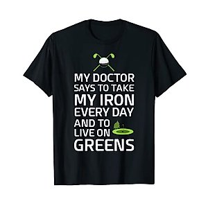 Doctor Says Take Iron Every Day Live on Greens Golf T-Shirt