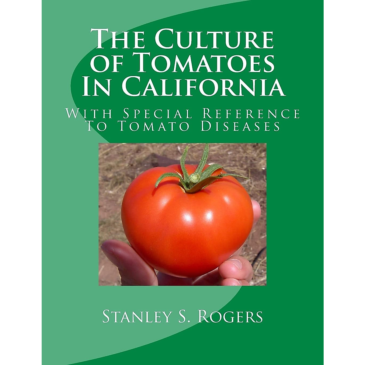 The Culture of Tomatoes In California: With Special Reference To Tomato Diseases