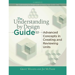 The Understanding by Design Guide to Advanced Concepts in Creating and Reviewing Units