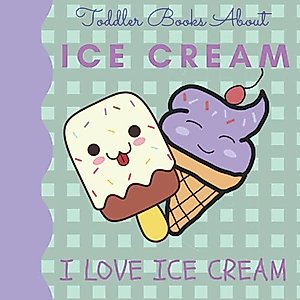 Toddler Books About Ice Cream I Love Ice Cream: Picture Books for Toddlers About Ice Cream