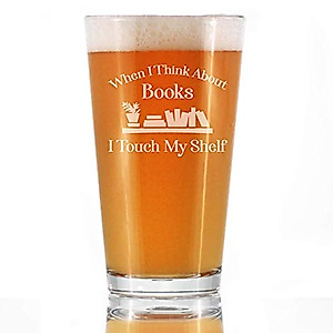 When I Think About Books I Touch My Shelf - Funny Book Club Pint Glass Beer Gifts for Lovers of Reading - 16 oz Cup