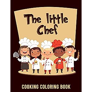 The Little Chef Cooking Coloring Book: A Coloring Book For Little Cooks (With Completion Certificate)