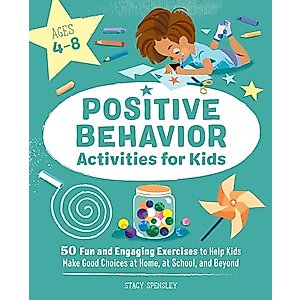 Positive Behavior Activities for Kids: 50 Fun and Engaging Exercises to Help Kids Make Good Choices at Home, at School, and Beyond