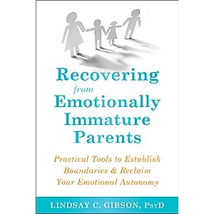 Recovering from Emotionally Immature Parents: Practical Tools to Establish Boundaries and Reclaim Your Emotional Autonomy