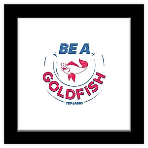 Trends International Gallery Pops Ted Lasso - Be A Goldfish Wall Art Wall Poster, 12" x 12", Black Framed Version