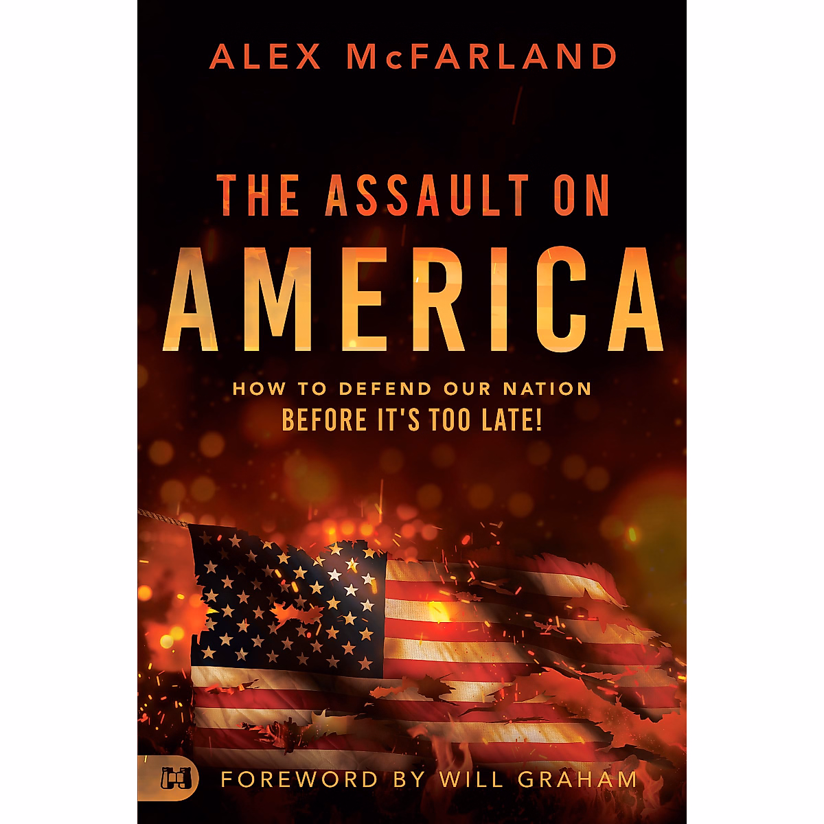 The Assault on America: How to Defend Our Nation Before It's Too Late!